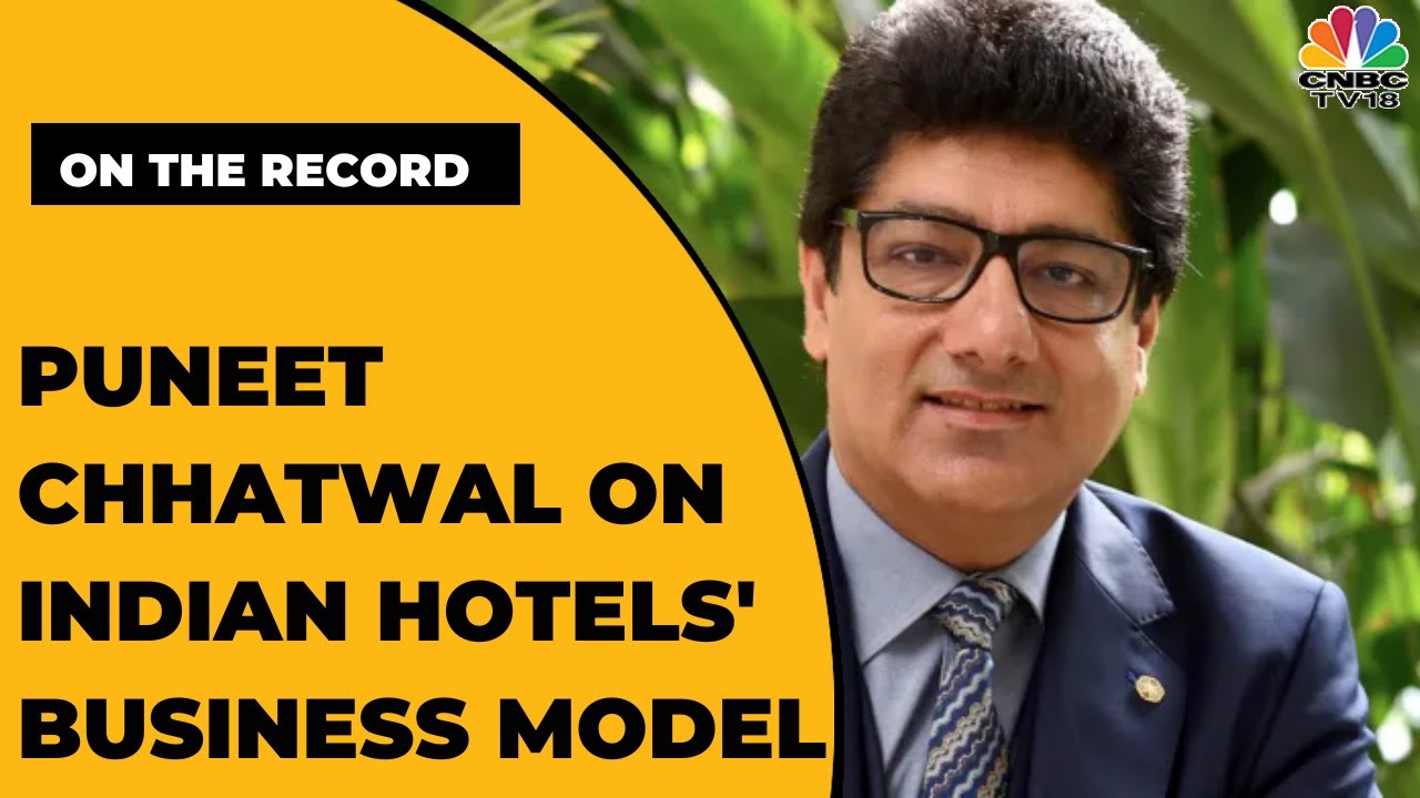 Puneet Chhatwal On Indian Hotels' Business Model, Expansion Plans ...