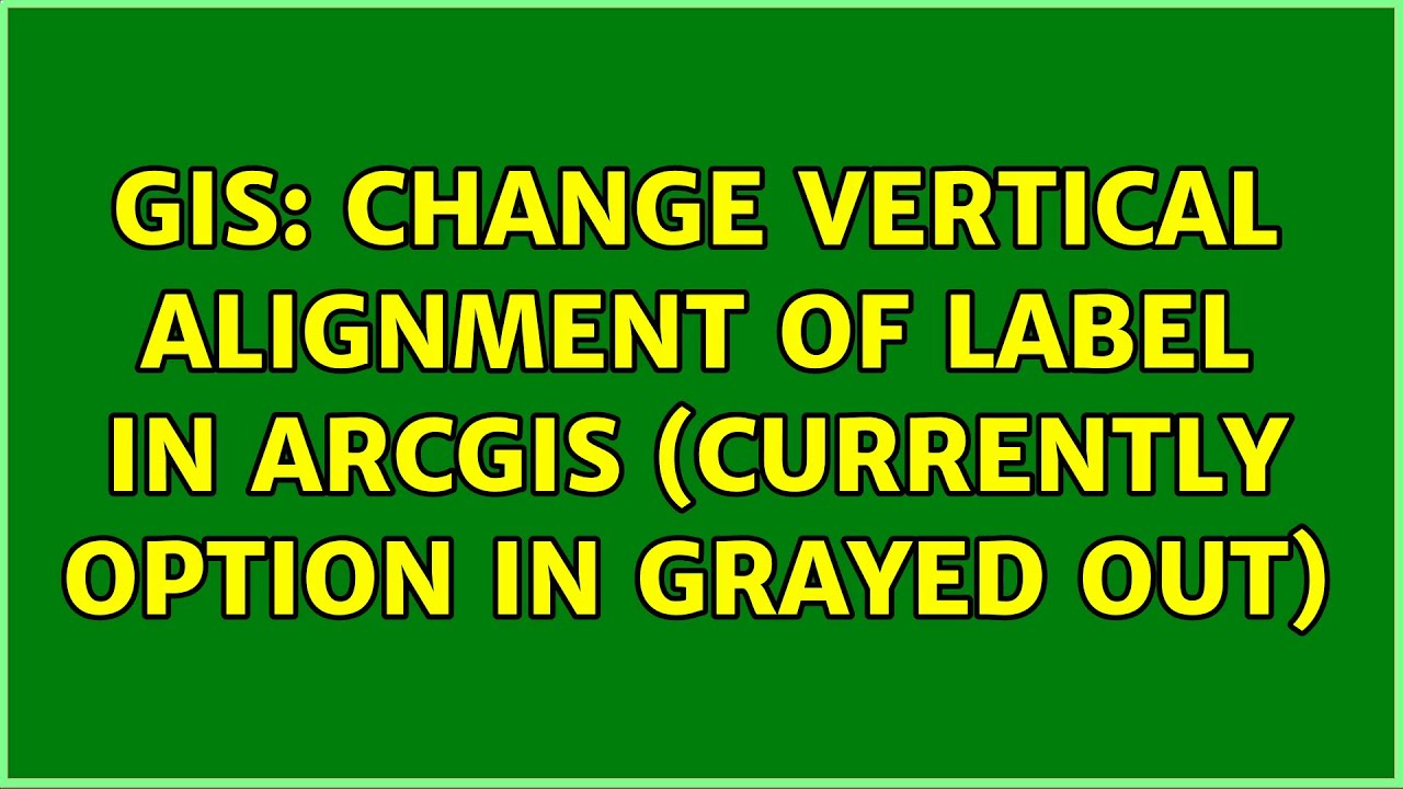 GIS: Change vertical alignment of label in ArcGIS (currently option in ...