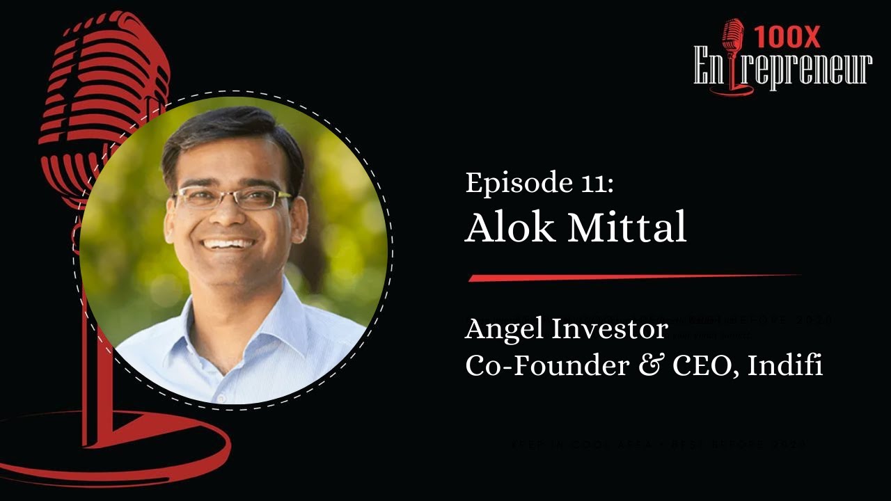 100x Entrepreneur | Episode 11 | Alok Mittal, Founder Indifi & Angel ...