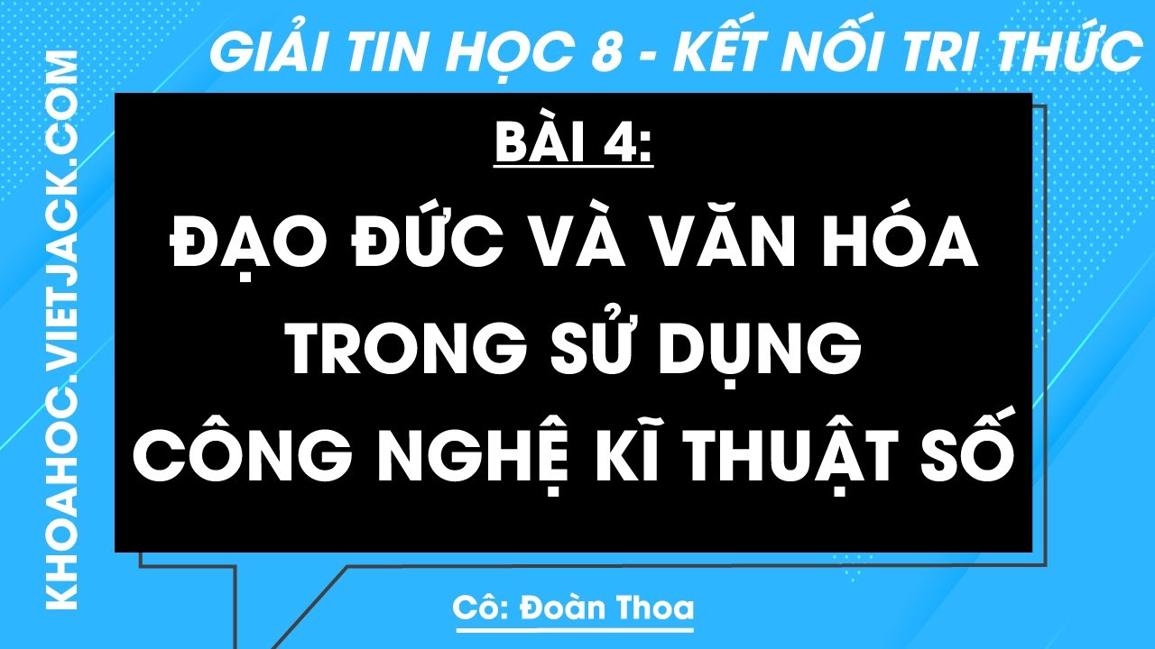 Tin học Lớp 8 Bài 4: Đạo đức và văn hóa trong sử dụng CN kĩ thuật số ...