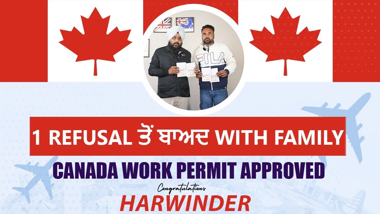 1 Refusal ਤੋਂ ਬਾਅਦ With Family Canada Work Permit Approved | Canada ...