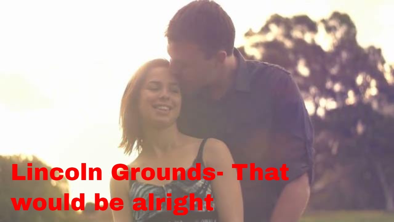 That would be alright- by Lincoln Grounds #lincolngrounds - YouTube