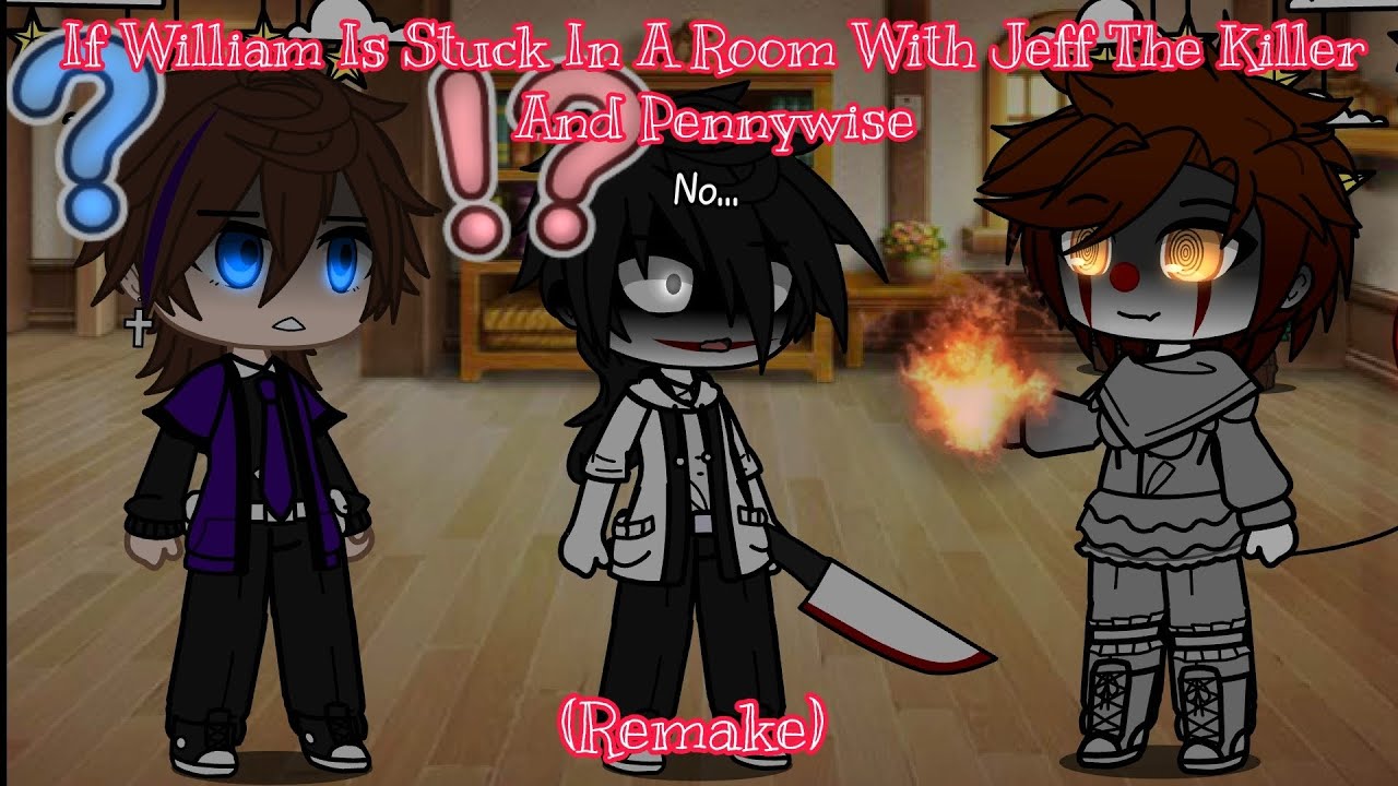If William Is Stuck In A Room With Jeff The Killer And Pennywise ...