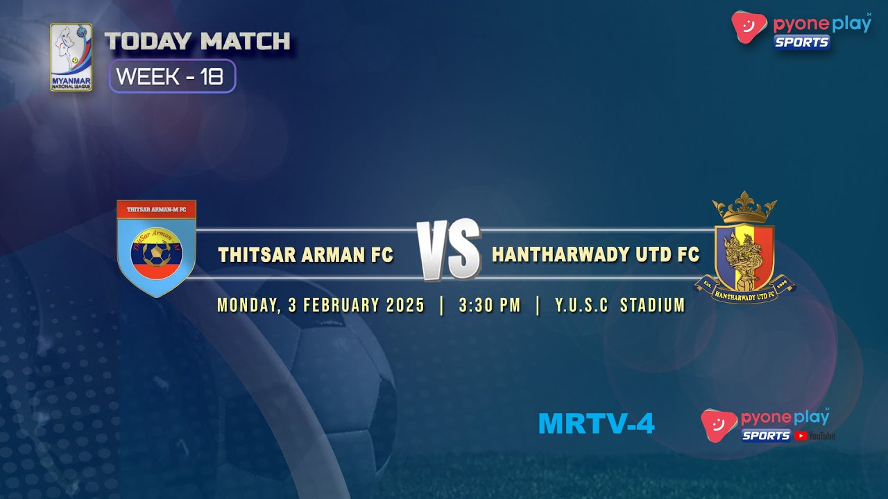 THITSAR ARMAN FC Vs HANTHARWADY UTD FC (WEEK 18) - YouTube