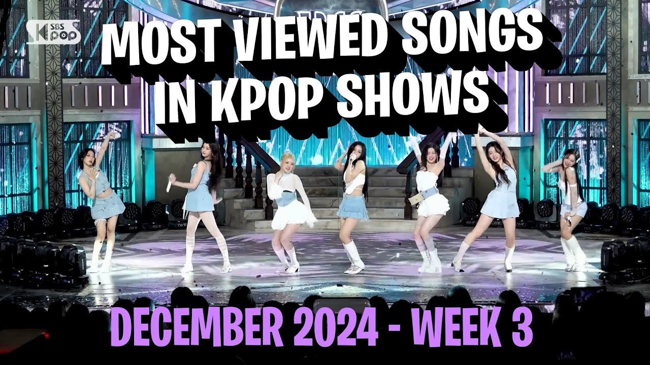 [TOP 100] MOST VIEWED SONGS IN KPOP SHOWS IN 2024 - DECEMBER | WEEK 3 ...