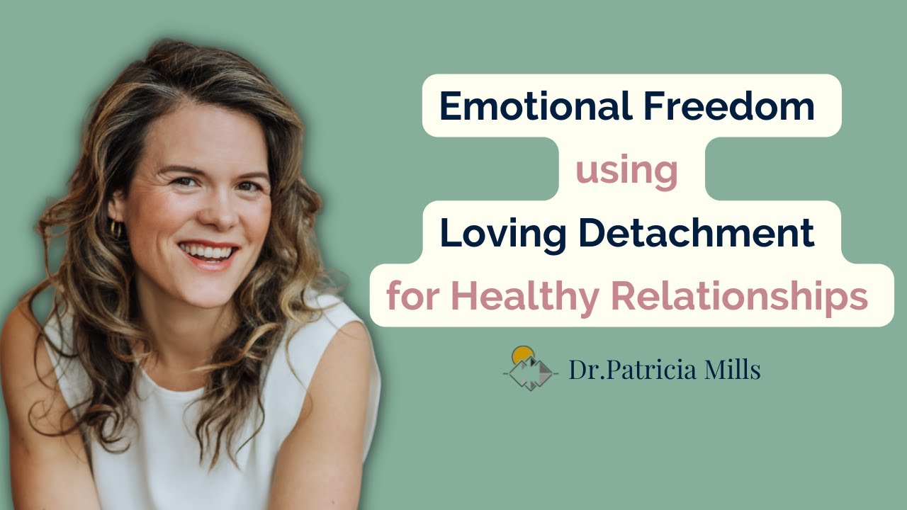 Emotional Freedom Using Loving Detachment for Healthy Relationships ...