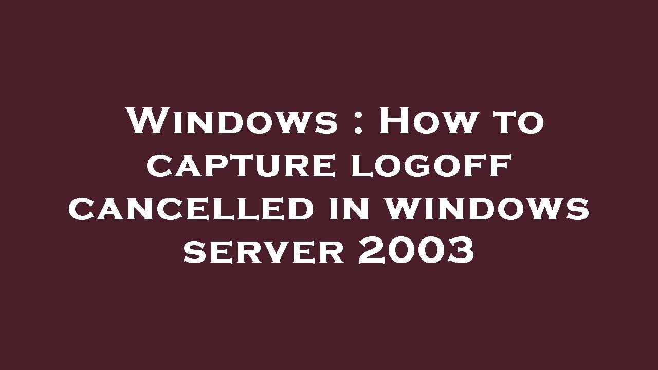 Windows : How to capture logoff cancelled in windows server 2003 - YouTube