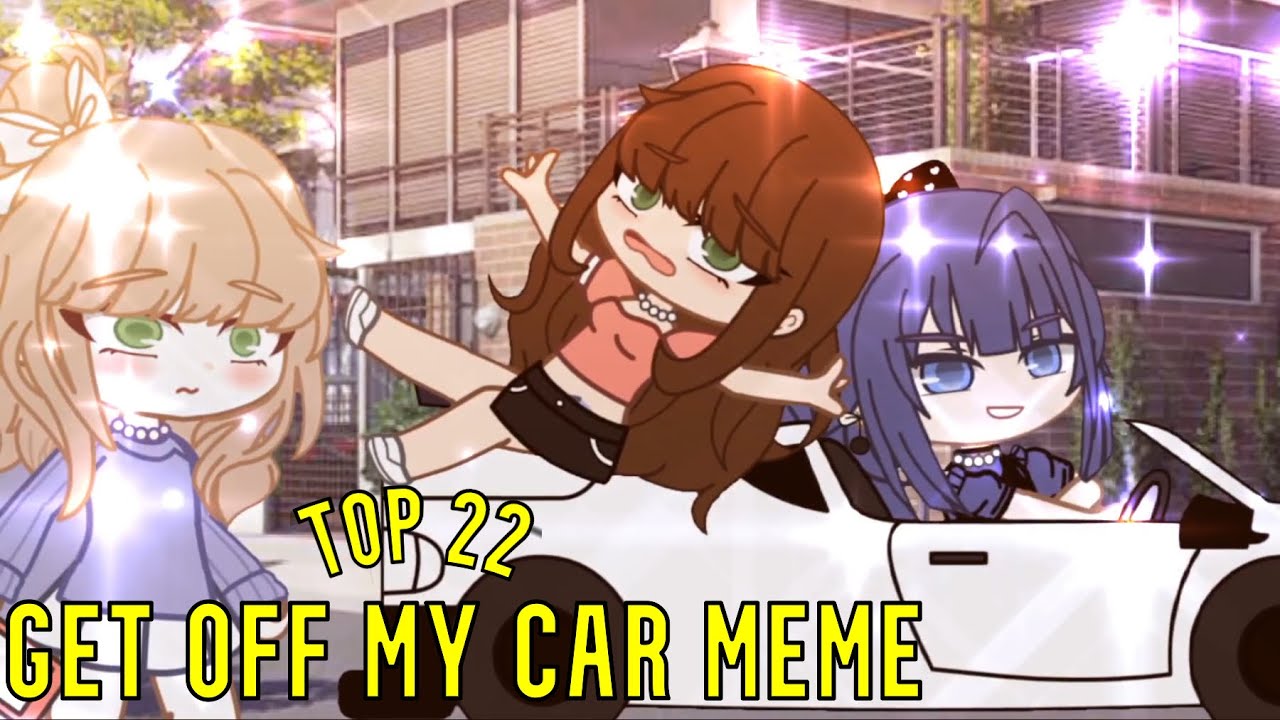 Top 22 💦💌 Get Off My Car Meme Gacha Life - YouTube