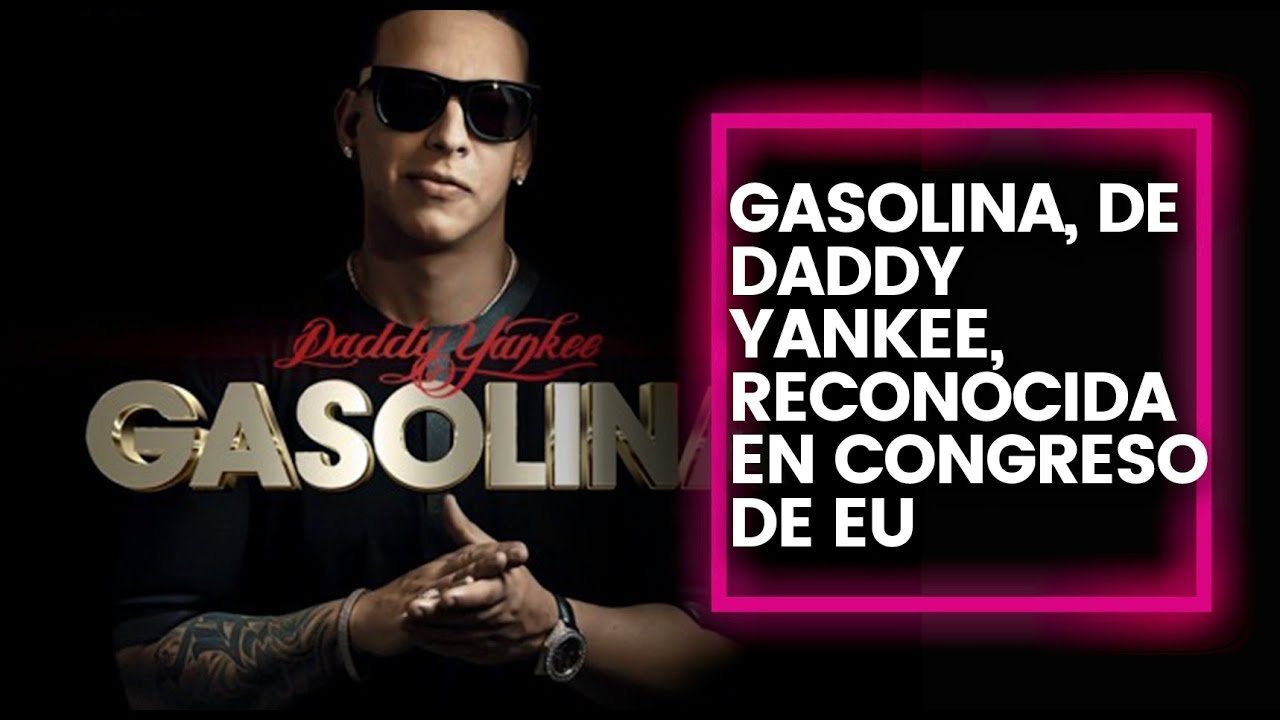 Gasolina, de Daddy Yankee, reconocida en Congreso de EU - YouTube