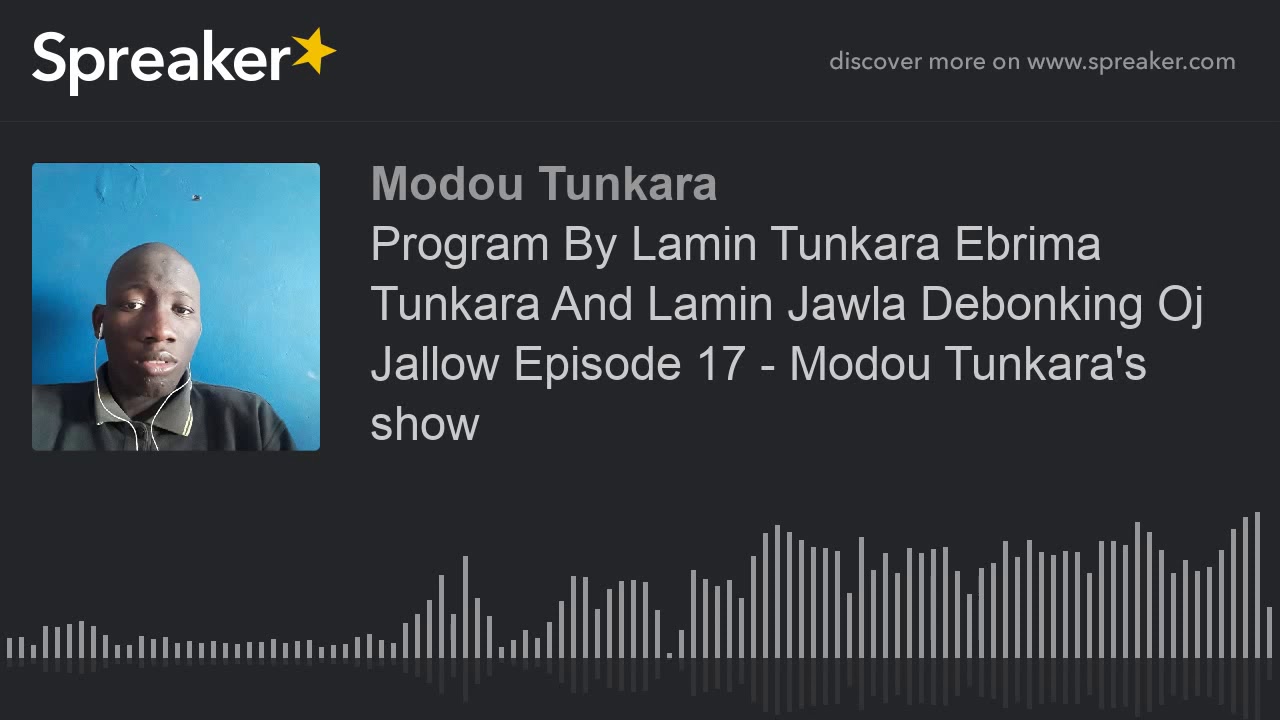 Program By Lamin Tunkara Ebrima Tunkara And Lamin Jawla Debonking Oj Jallow Episode 17 - Modou ...
