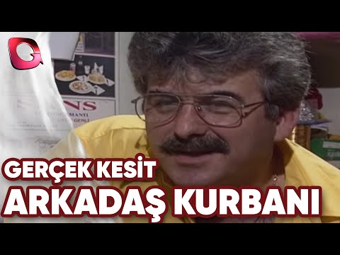 GERÇEK KESİT - ARKADAŞ KURBANI
