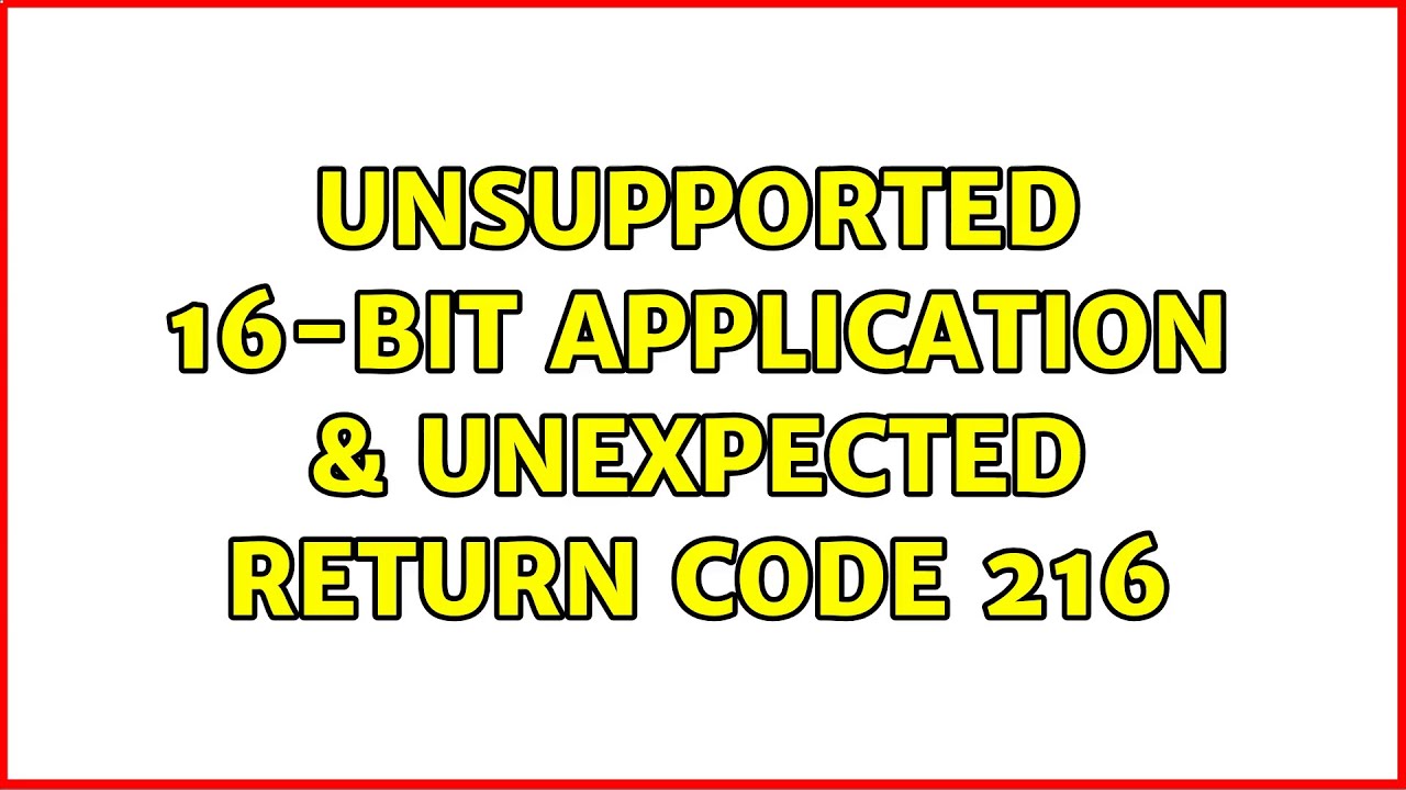 Unsupported 16-Bit application & unexpected return code 216 - YouTube