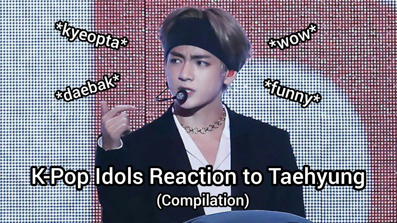 K-POP Idols Reaction to Taehyung (Compilation) - YouTube