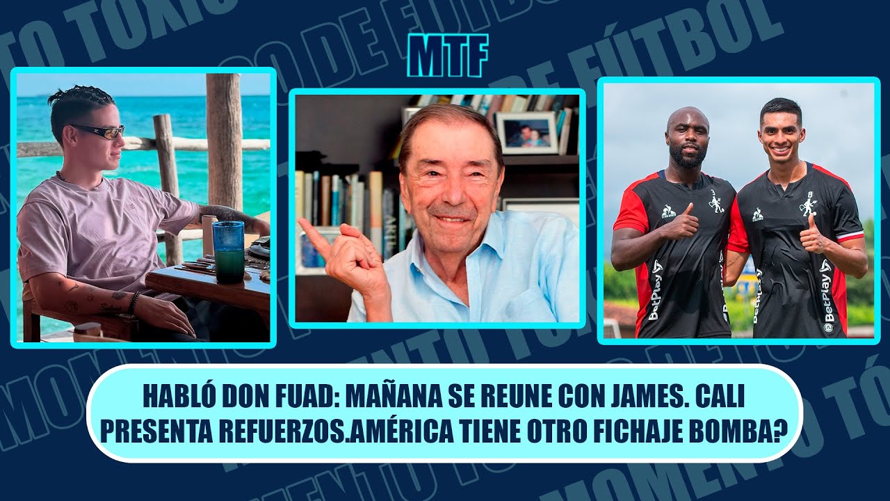 HABLÓ DON FUAD: MAÑANA SE REUNE CON JAMES. CALI PRESENTA REFUERZOS ...