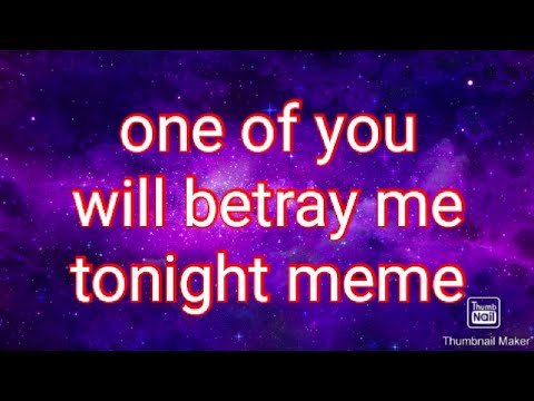 One of you will betray me tonight meme - YouTube