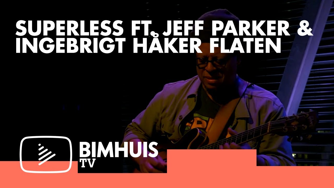 BIMHUIS TV Presents: SUPERLESS FT. JEFF PARKER & INGEBRIGT HÅKER FLATEN ...