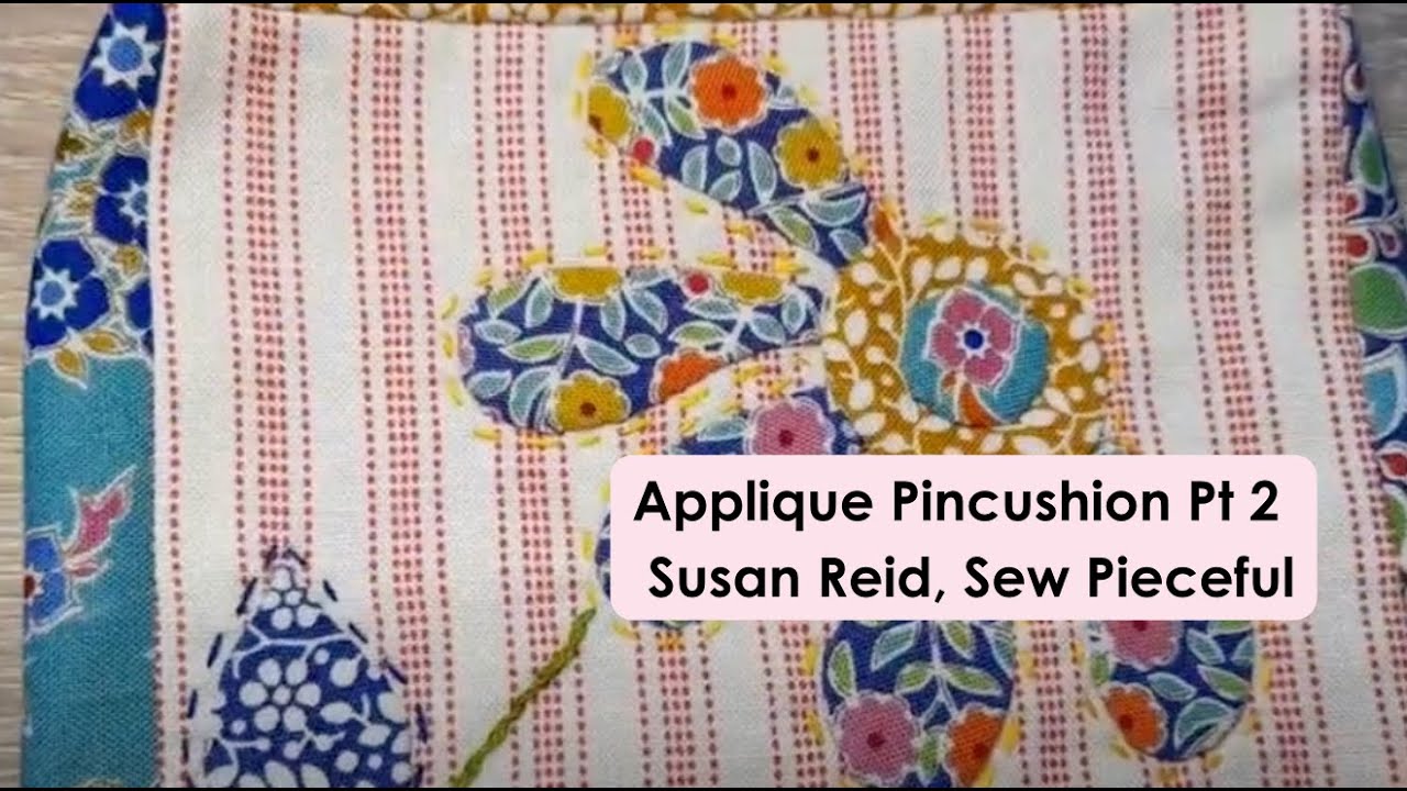 Applique Pincushion Part 2, Susan Reid from Sew Pieceful - YouTube