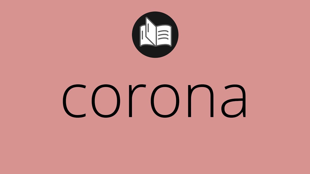 Que significa CORONA • corona SIGNIFICADO • corona DEFINICIÓN • Que es ...