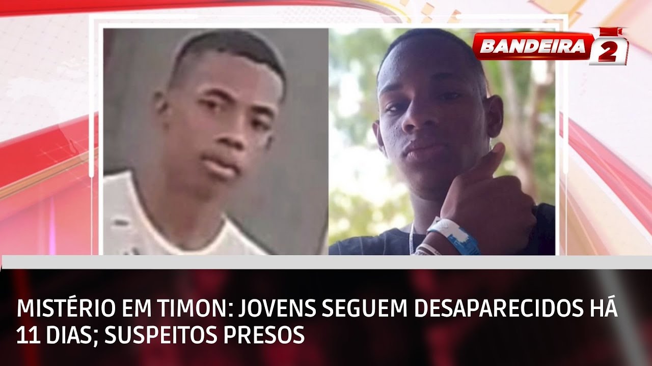 Mistério em Timon: jovens seguem desaparecidos há 11 dias; suspeitos ...