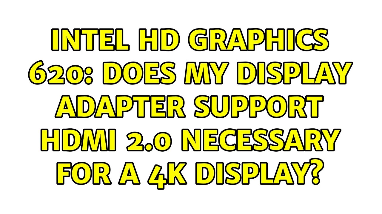 Intel HD Graphics 620: Does my display adapter support HDMI 2.0 ...
