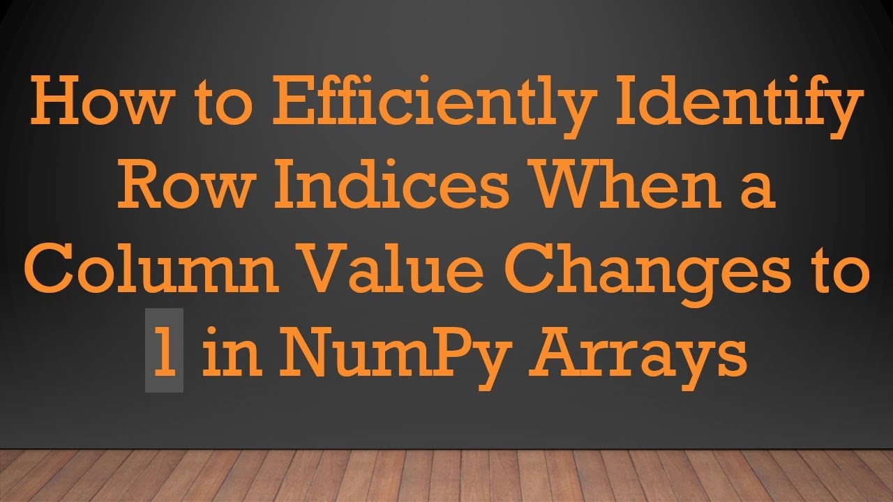 How to Efficiently Identify Row Indices When a Column Value Changes to 1 in NumPy Arrays - YouTube