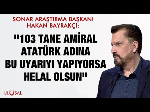 Hakan Bayrakçı: ''103 tane amiral Atatürk adına bu uyarıyı yapıyorsa helal olsun''