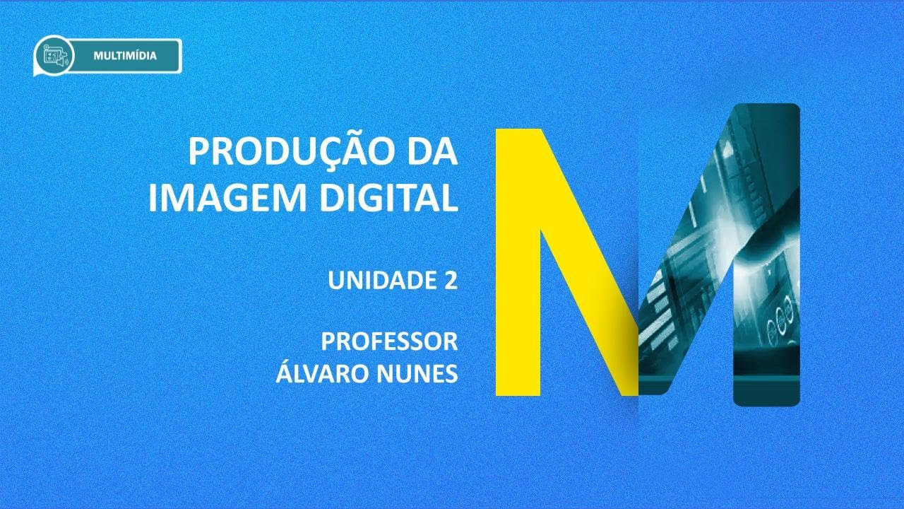CURSO TÉCNICO EM MULTIMÍDIA | PRODUÇÃO DA IMAGEM DIGITAL | UNIDADE 2 ...