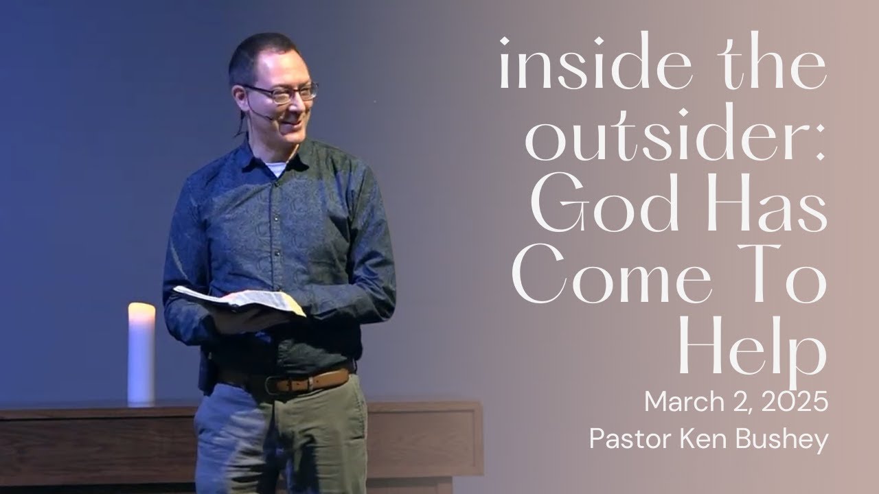 inside the outsider: God Has Come to Help | Pastor Ken Bushey | March 2 ...