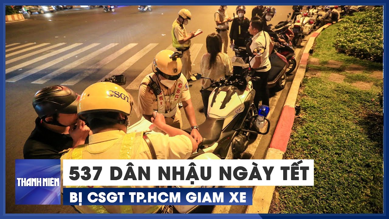 537 dân nhậu bị CSGT TP.HCM giam xe trong 7 ngày Tết Quý Mão - YouTube