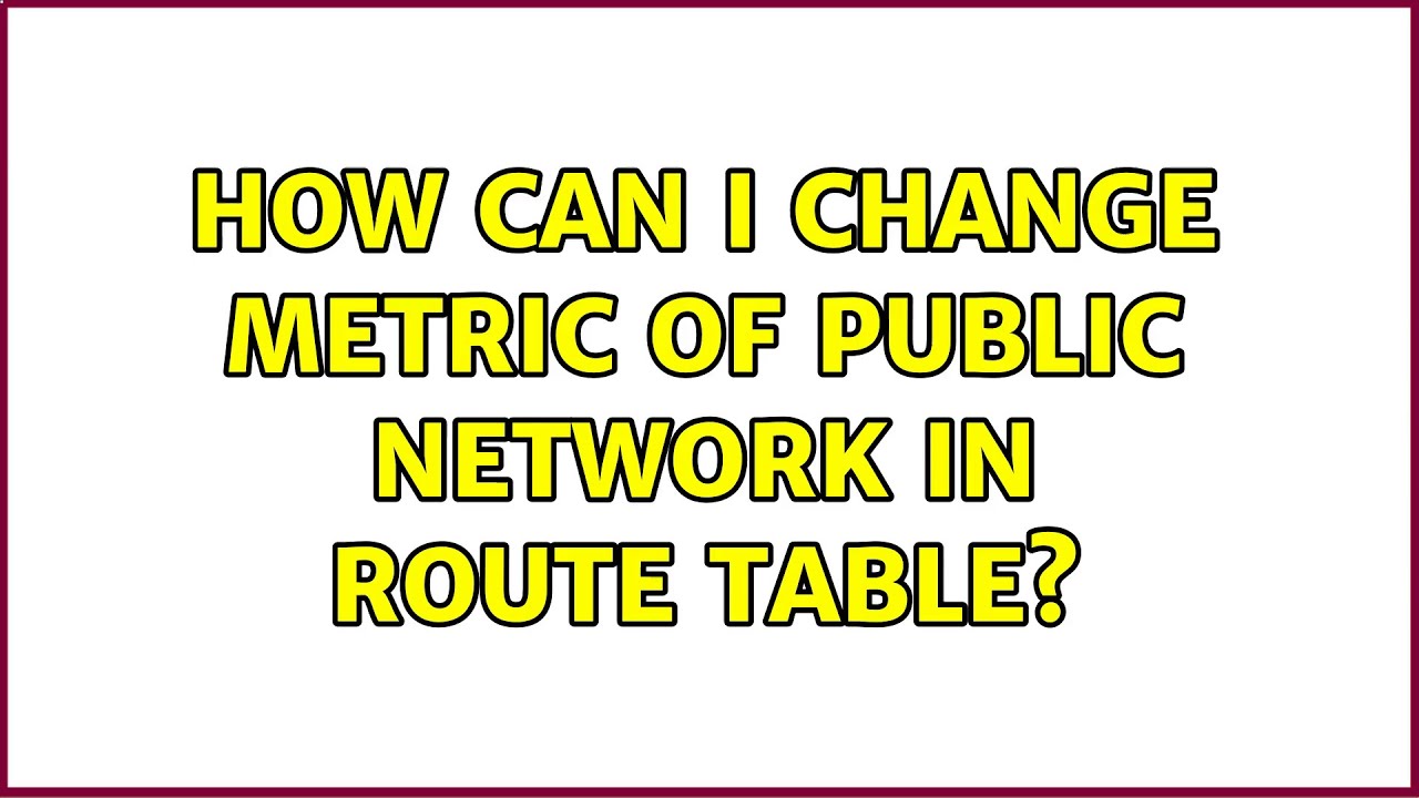 How can I change metric of public network in route table? (2 Solutions ...
