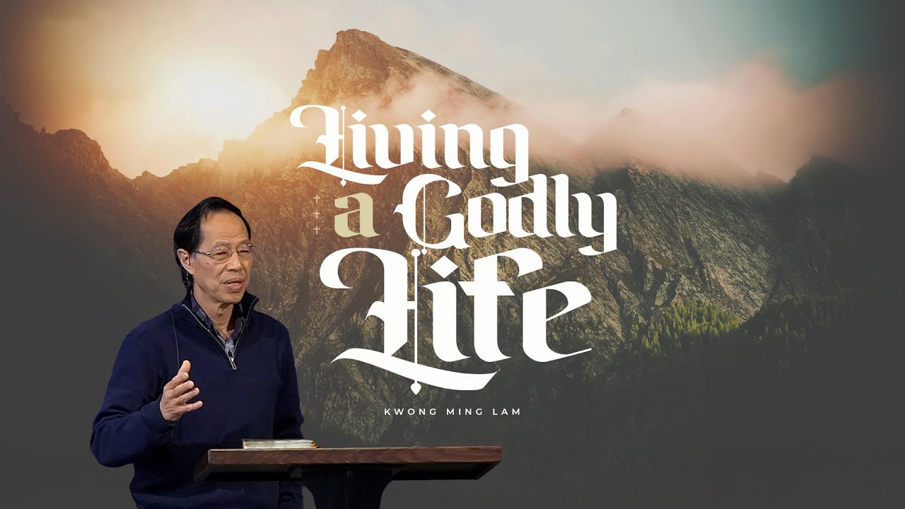 Living a Godly Life | Kwong Ming Lam | Apr. 26, 2024 - YouTube