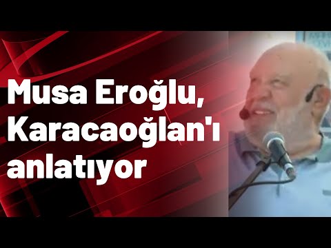 Musa Eroğlu, Karacaoğlan'ı anlatıyor