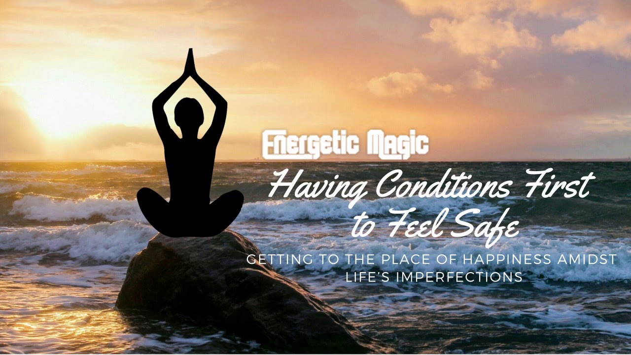 Having Conditions First To Feel Safe - Getting to the Place of ...