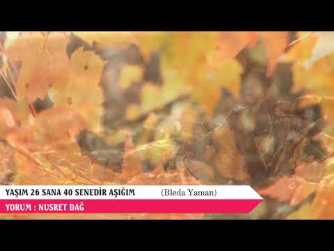 YAŞIM 26 SANA 40 SENEDİR AŞIĞIM - NUSRET DAĞ