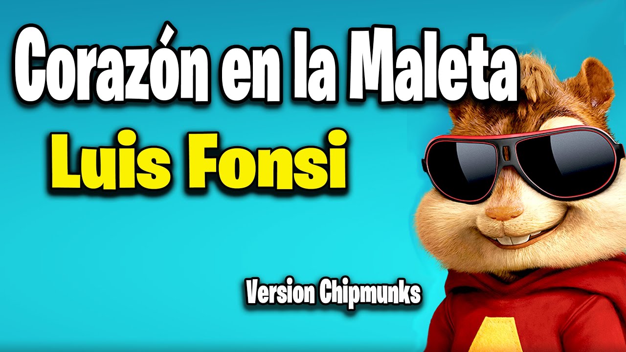 Corazón en la Maleta - Luis Fonsi (Version Chipmunks - Lyrics/Letra ...