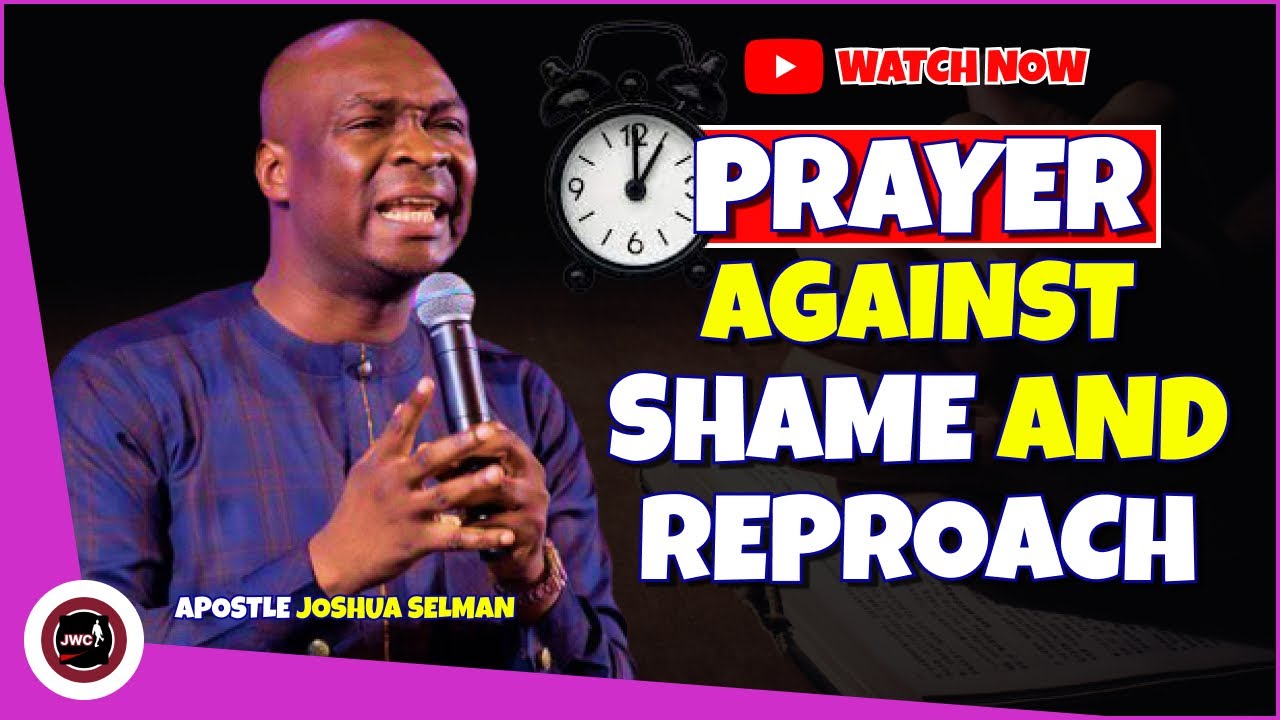 PRAYER AGAINST SHAME AND REPROACH || APOSTLE JOSHUA SELMAN - YouTube