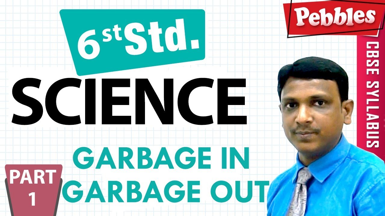 CBSE Syllabus Class 6th Std Science Garbage In Garbage Out Part 1 cbse-syllabus-class-6th-std-science-garbage-in-garbage-out-part-1