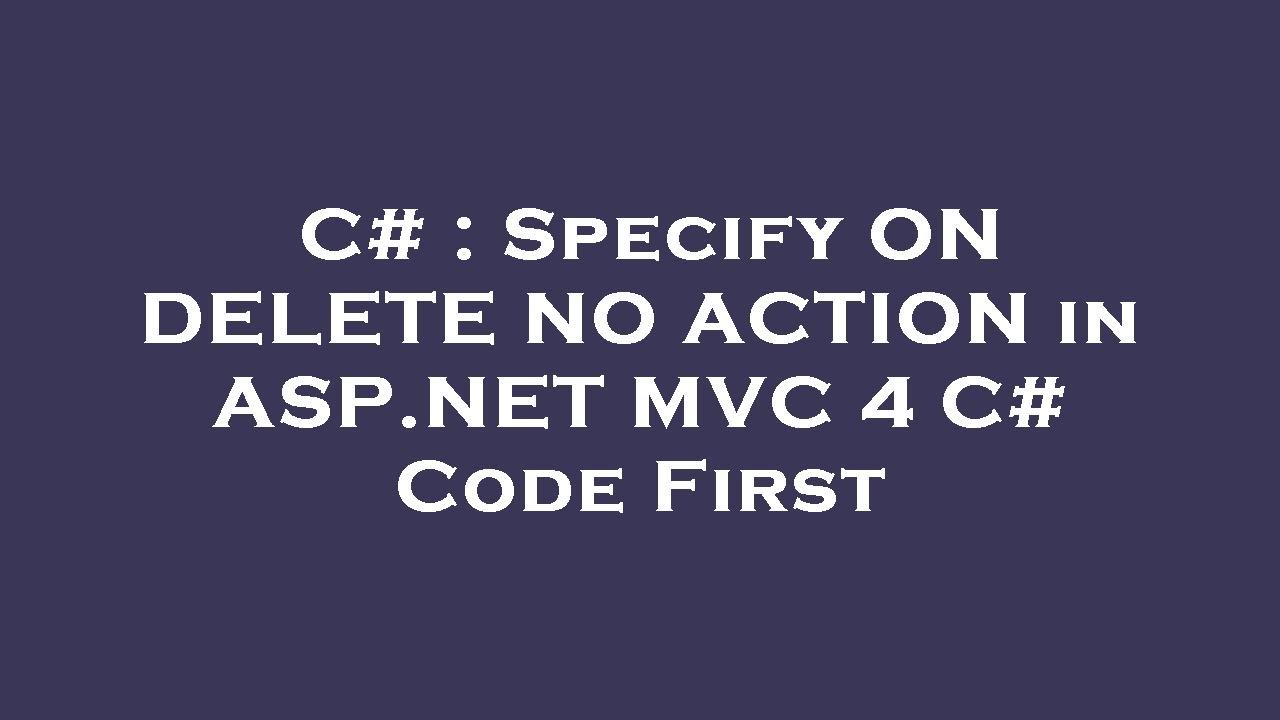 C Specify ON DELETE NO ACTION In ASP NET MVC 4 C Code First YouTube C Specify ON DELETE NO ACTION In ASP NET MVC 4 C Code First YouTube