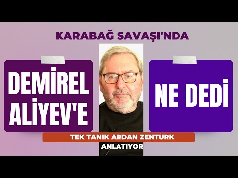 KARABAĞ SAVAŞINDA DEMİREL ALİYEV'E NE DEDİ, TEK TANIK ARDAN ZENTÜRK ANLATIYOR