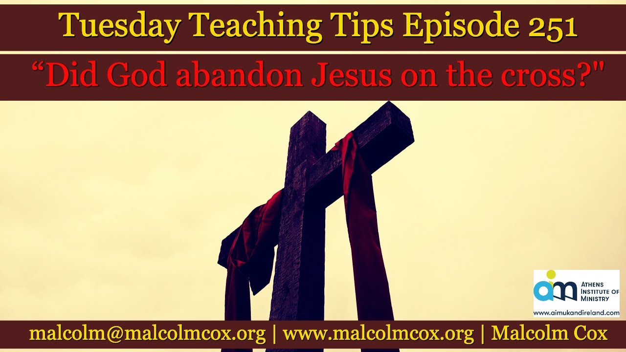 Teaching Tips 251 | "Did God abandon Jesus on the cross?" | Malcolm Cox ...