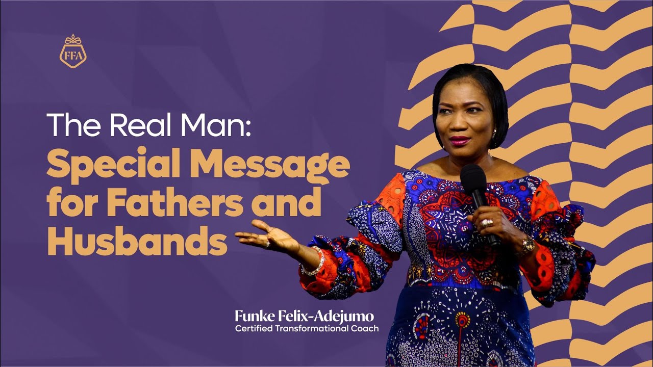 THE REAL MAN: Special Message for Fathers and Husbands || Funke Felix-Adejumo - YouTube
