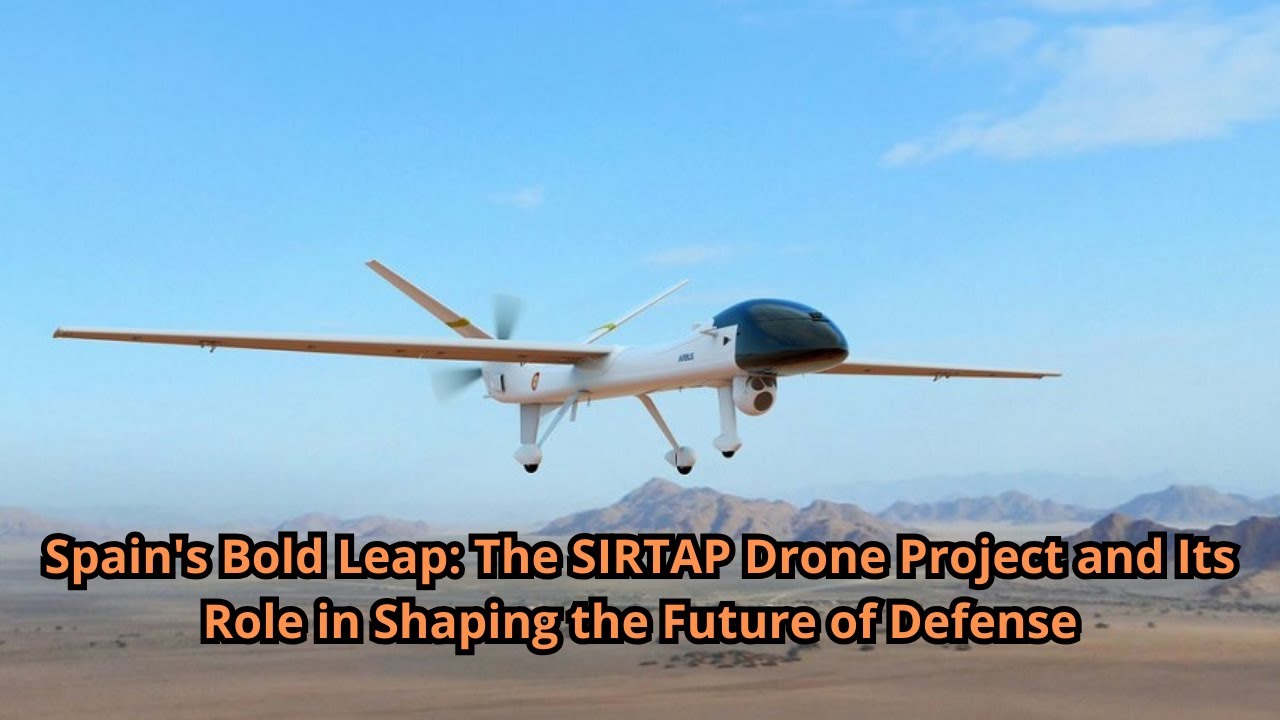 Spain's Bold Leap The SIRTAP Drone Project and Its Role in Shaping the ...