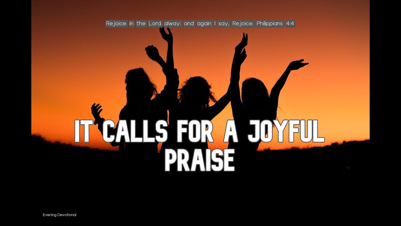 It Calls for a Joyful Praise - Today's Evening Devotional 11-21-22 ...