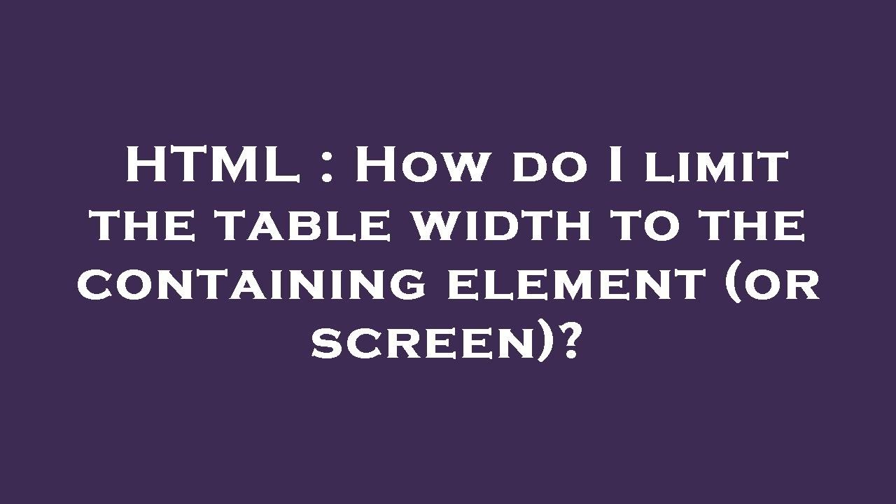HTML : How do I limit the table width to the containing element (or ...