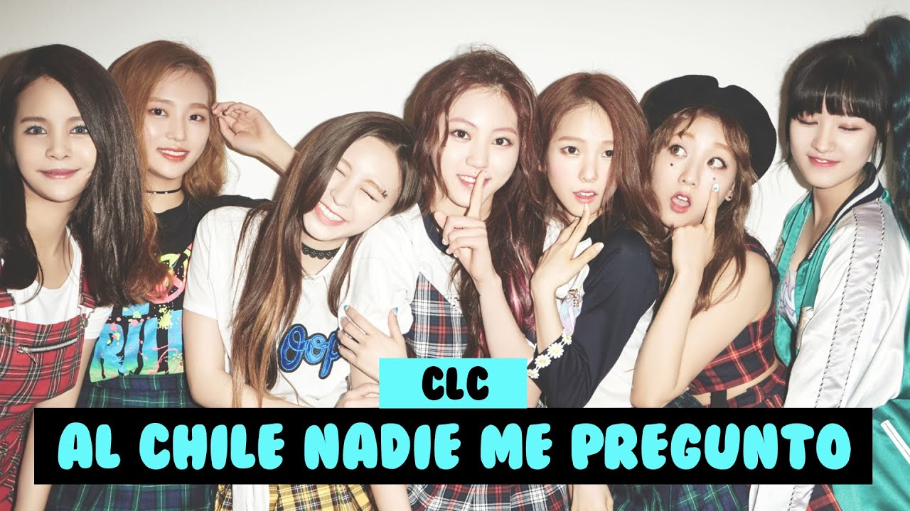 CLC (CRYSTAL CLEAR) - AL CHILE NADIE ME PREGUNTO - YouTube