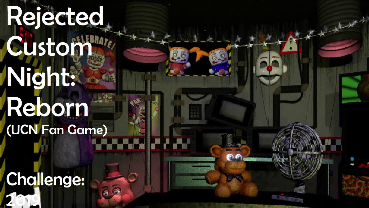 Rejected Custom Night: Reborn (UCN Fan Game) - Challenge: 2019 - YouTube