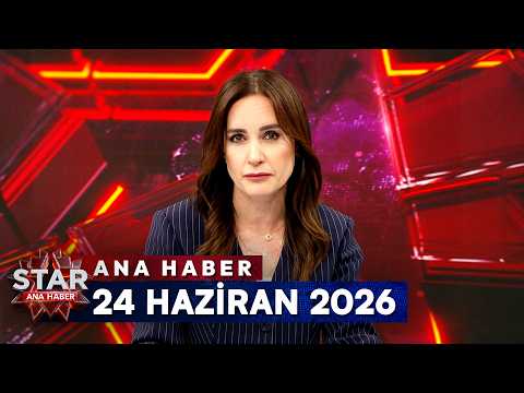 Star Ana Haber | 24 Haziran 2026 Çarşamba