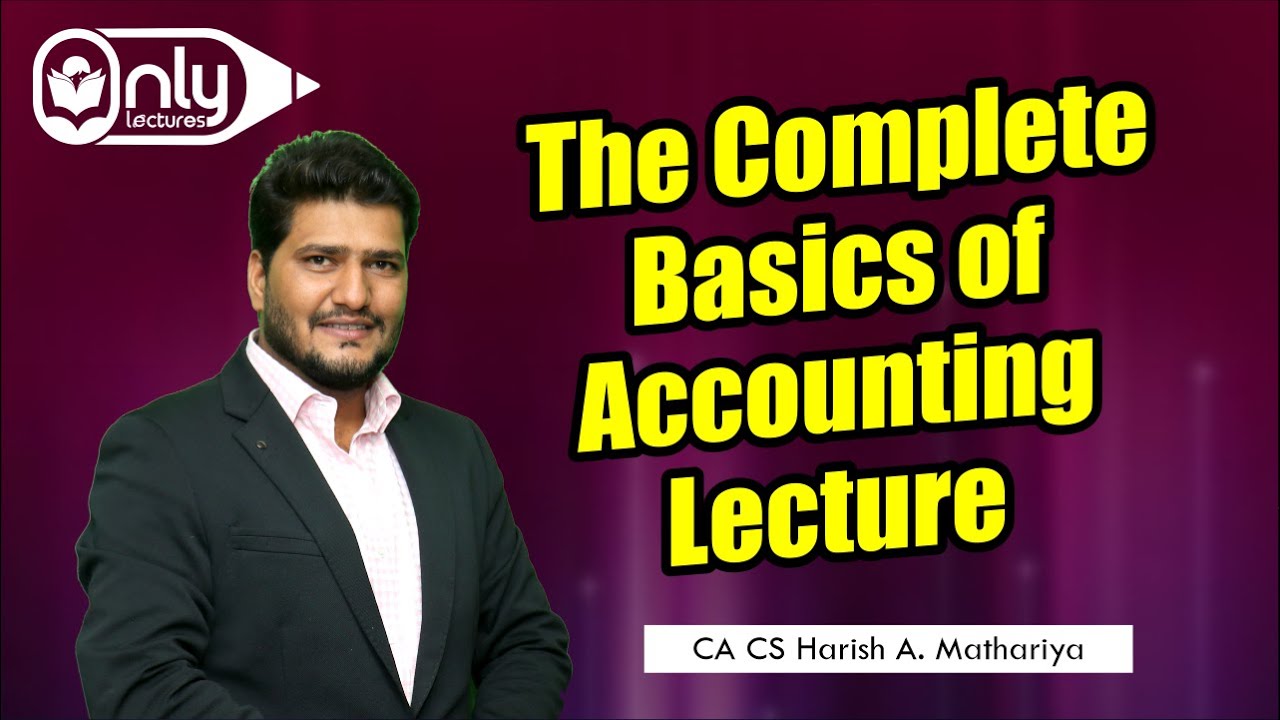 The Complete Basics of Accounting Lecture | By CA CS Harish A Mathariya ...