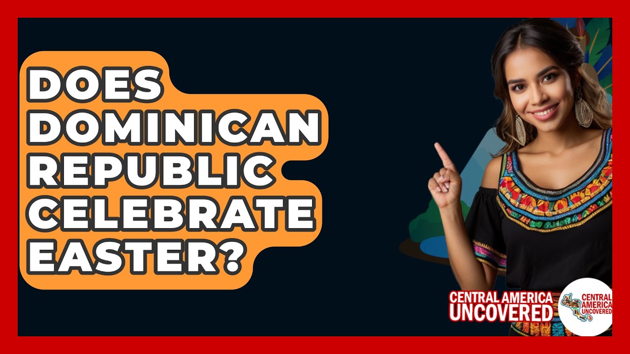 Does Dominican Republic Celebrate Easter? - Central America Uncovered ...
