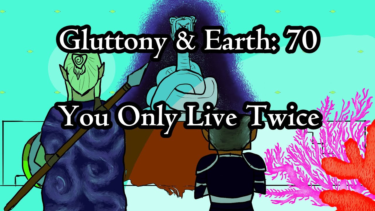 Gluttony & Earth 070: You Only Live Twice - YouTube
